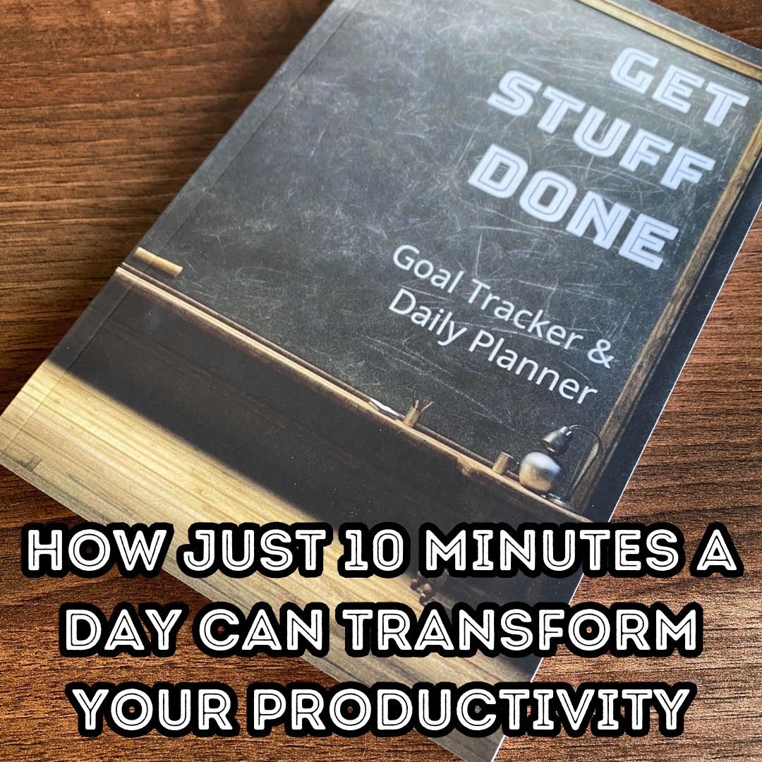 How Just 10 Minutes a Day Can Transform Your Productivity – GET STUFF DONE